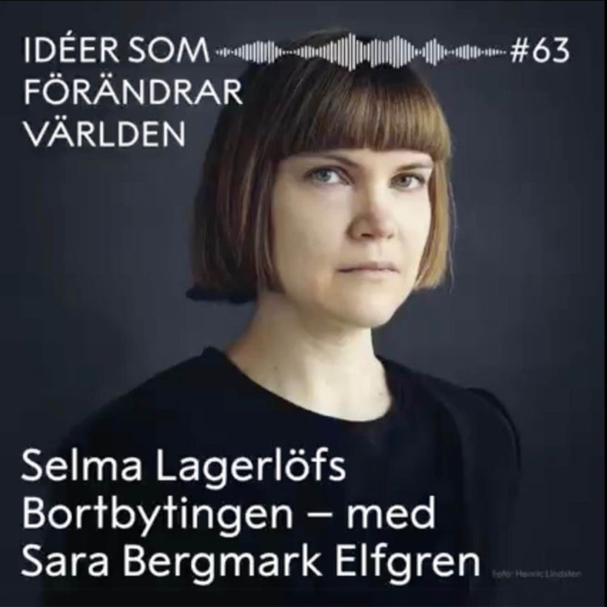 63. Selma Lagerlöfs Bortbytingen – med Sara Bergmark Elfgren - Nobel ...